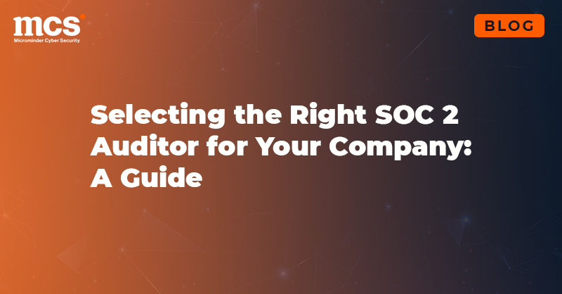 Selecting the Right SOC 2 Auditor for Your Company SOC 2 Audit Report: A Guide | Microminder ...